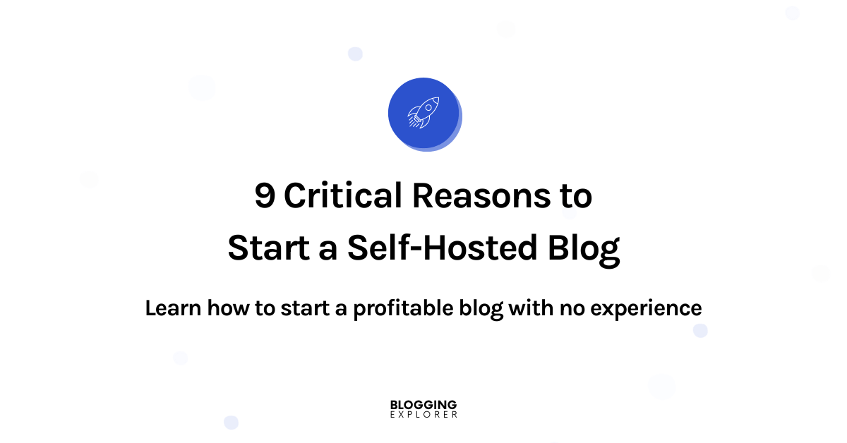 9 Critical Reasons to Start a Self-Hosted Blog (To Make Money)